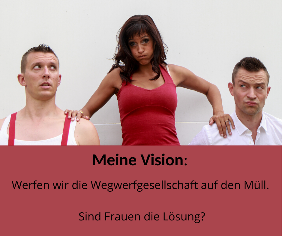 Meine Vision: Werfen wir die Wegwerfgesellschaft auf den Müll. Sind ...